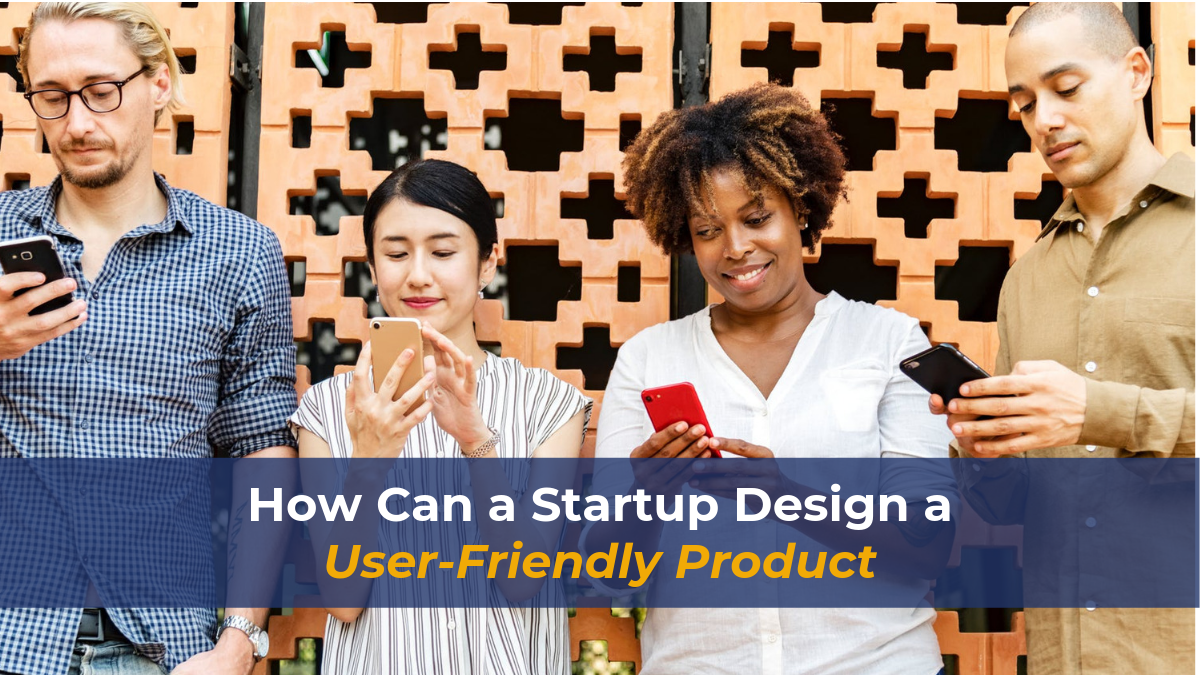 How Can a Startup Design a User-Friendly Product?