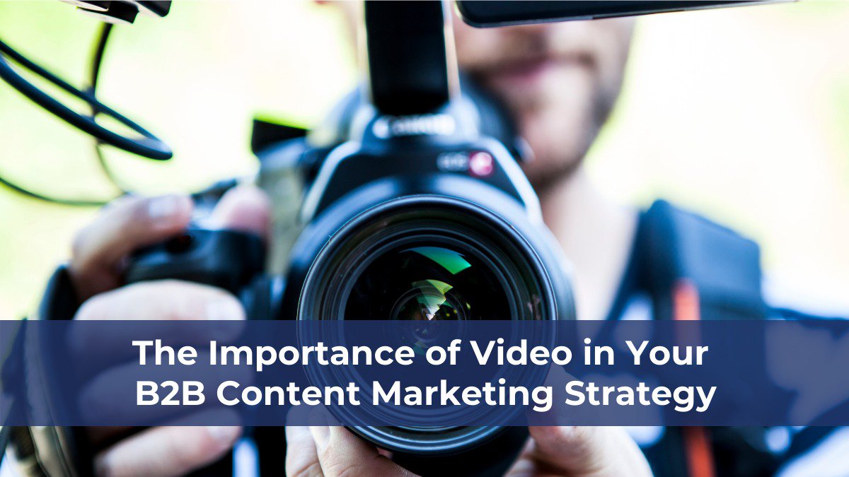 The Importance of Video in Your B2B Content Marketing Strategy